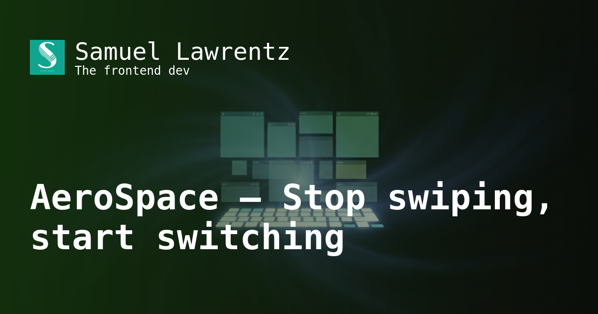 Samuel Lawrentz | AeroSpace - Stop swiping, start switching