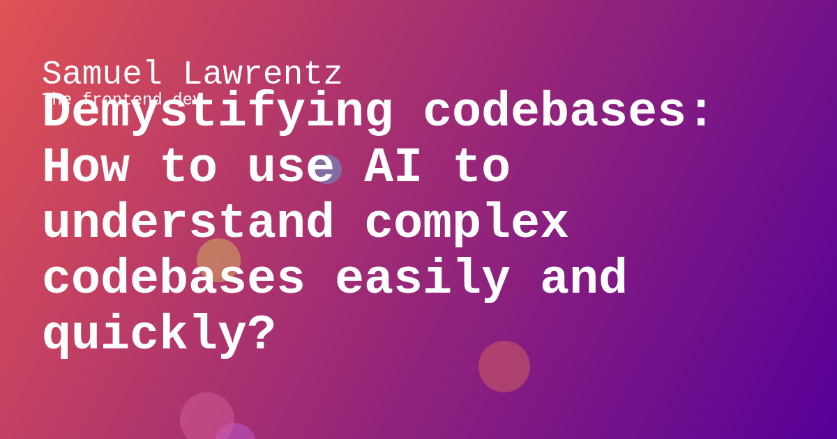 Samuel Lawrentz | Demystifying codebases: How to use AI to understand complex codebases easily ...