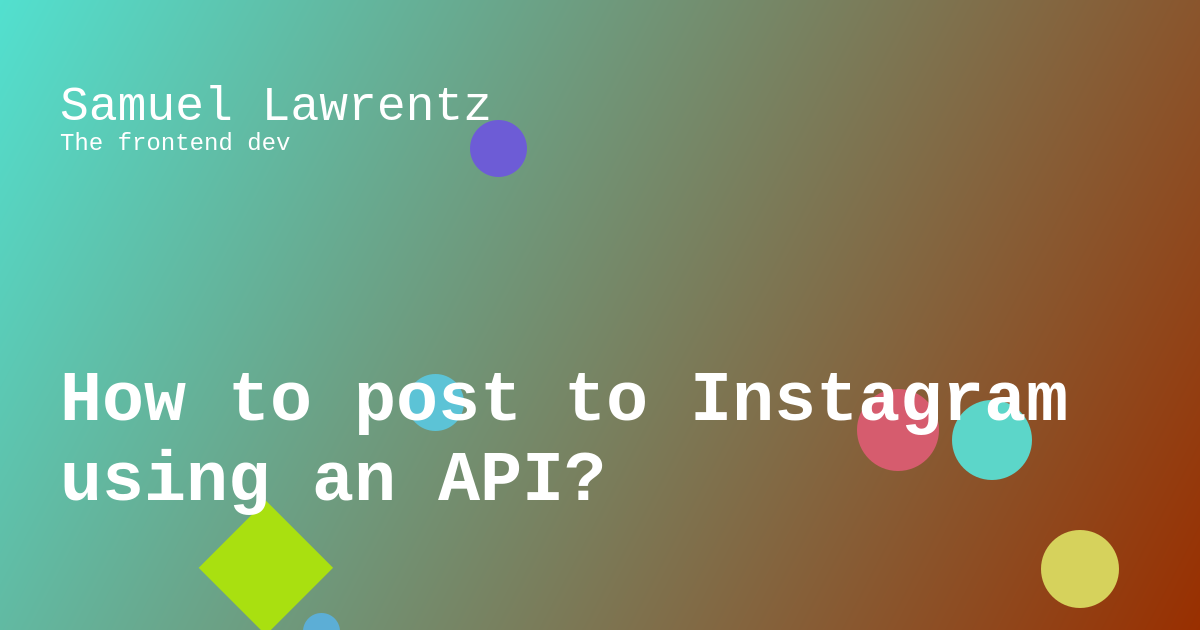Samuel Lawrentz | How to post to Instagram using an API? Samuel Lawrentz | How to post to Instagram using an API?