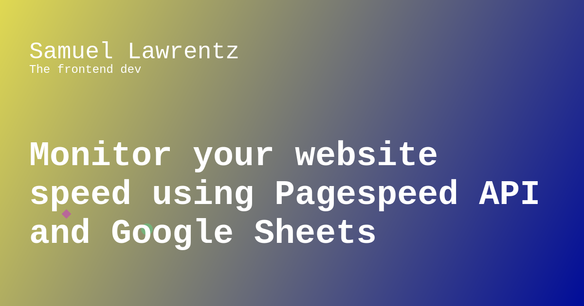 Samuel Lawrentz | Monitor your website speed using Pagespeed API and Google Sheets