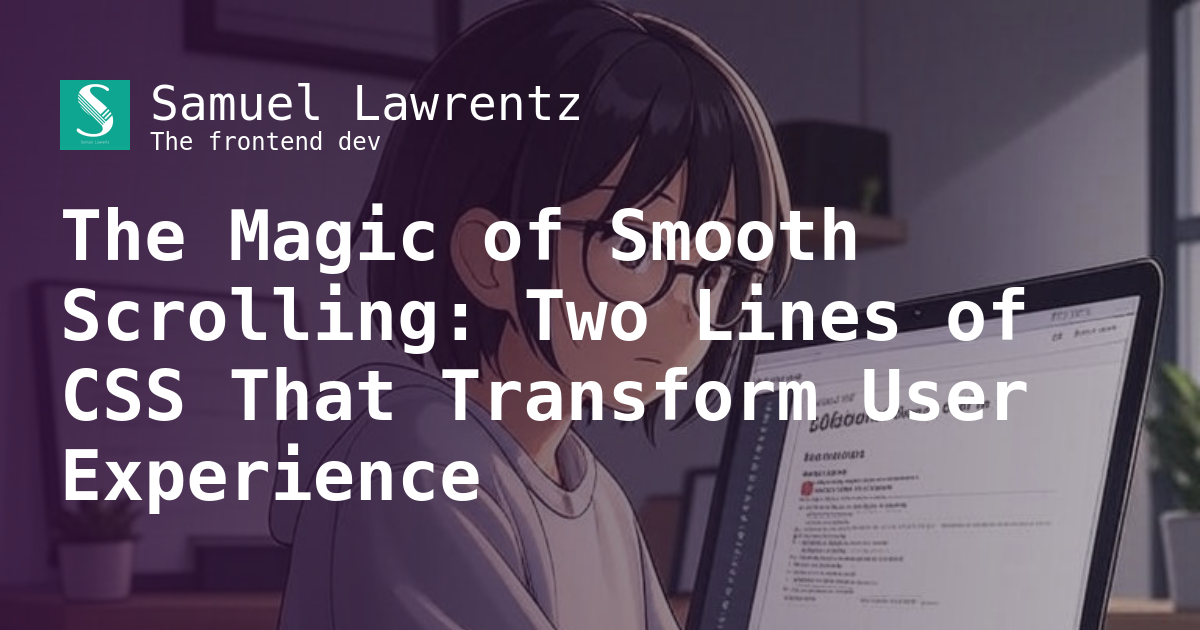 Samuel Lawrentz | The Magic of Smooth Scrolling: Two Lines of CSS That Transform User Experience