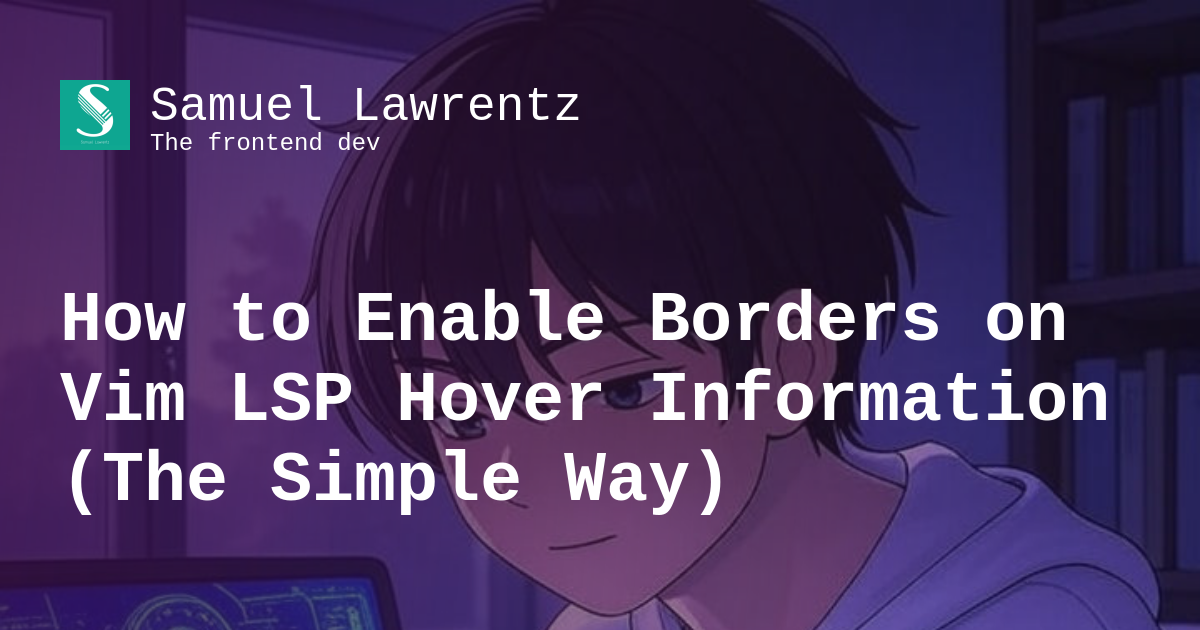 Samuel Lawrentz | How to Enable Borders on Vim LSP Hover Information (The Simple Way)